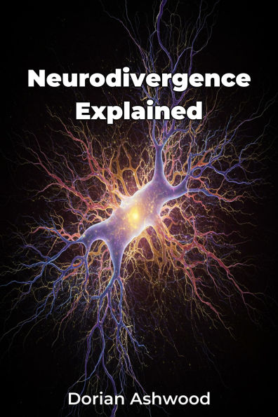 Neurodivergence Explained by Dorian Ashwood, AI | eBook | Barnes & Noble®