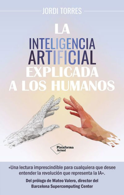 La inteligencia artificial explicada a los humanos by Jordi Torres ...