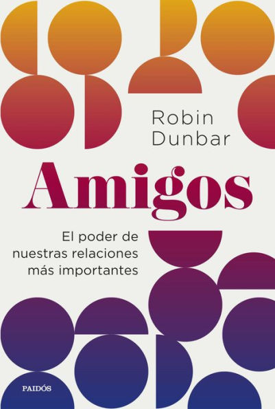 Amigos: El poder de nuestras relaciones más importantes by Robin Dunbar ...