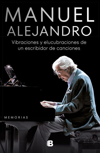 Manuel Alejandro. Vibraciones y elucubraciones de un escribidor de canciones: Memorias by Manuel ...