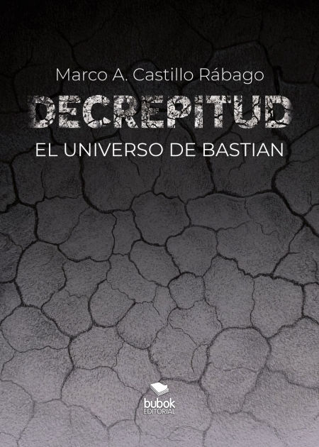 Decrepitud: El universo de Bastian by Marco A. Castillo Rábago | eBook ...