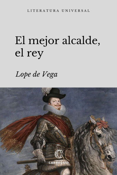 El mejor alcalde, el rey: El siglo de oro del teatro español by Lope de ...