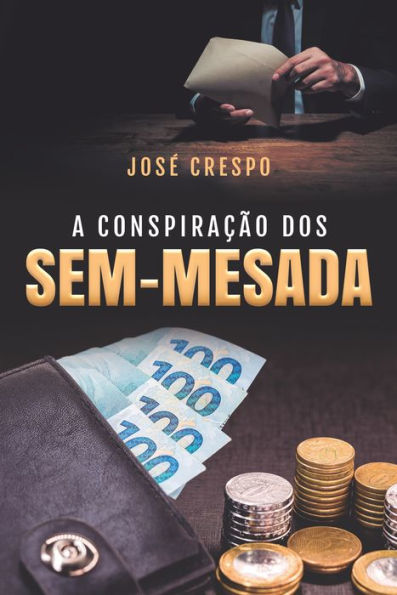 A Conspiração dos Sem-Mesada: Bastidores de uma Política Suja by José ...