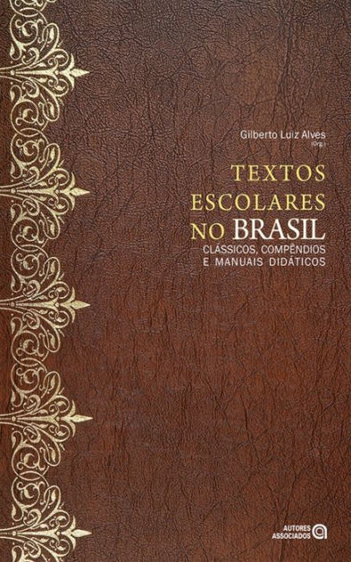 Textos escolares no Brasil: clássicos, compêndios e manuais didáticos ...