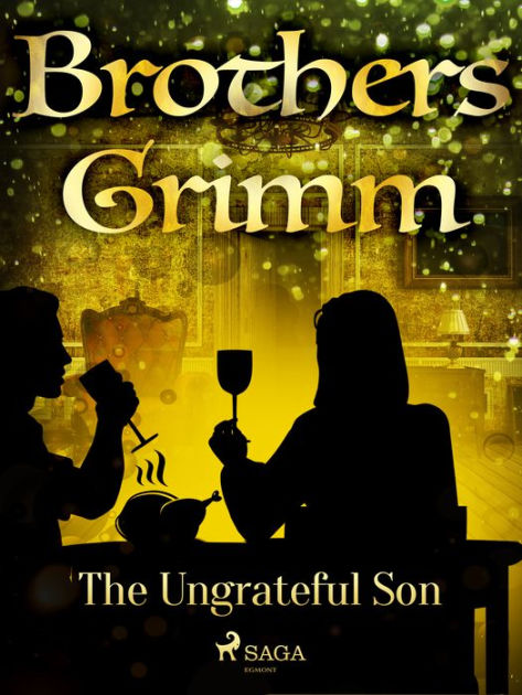 The Ungrateful Son by Brothers Grimm | NOOK Book (eBook) | Barnes & Noble®