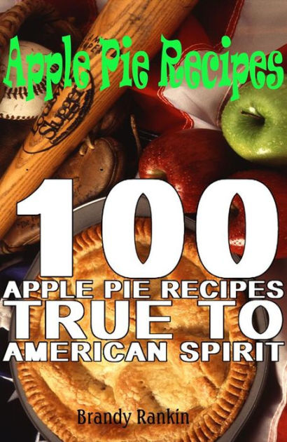 Apple Pie Recipes : 100 Apple Pie Recipes True to American Spirit by ...