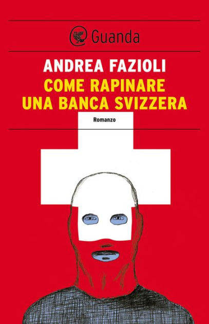 Come rapinare una banca svizzera: I casi di Elia Contini by Andrea ...