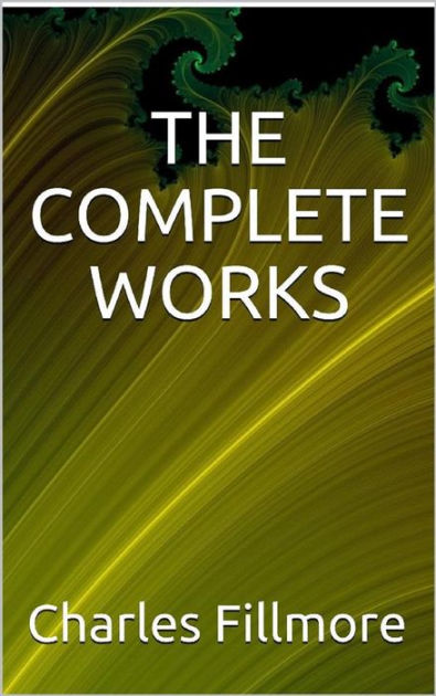 The complete works Charles Fillmore by Charles Fillmore | eBook ...
