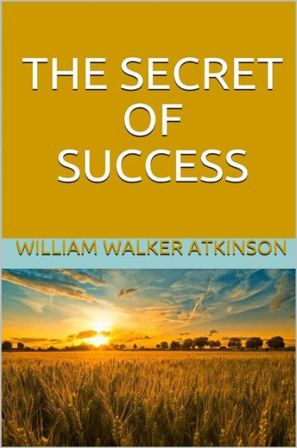 The Secret of Success by William Walker Atkinson, Paperback | Barnes ...