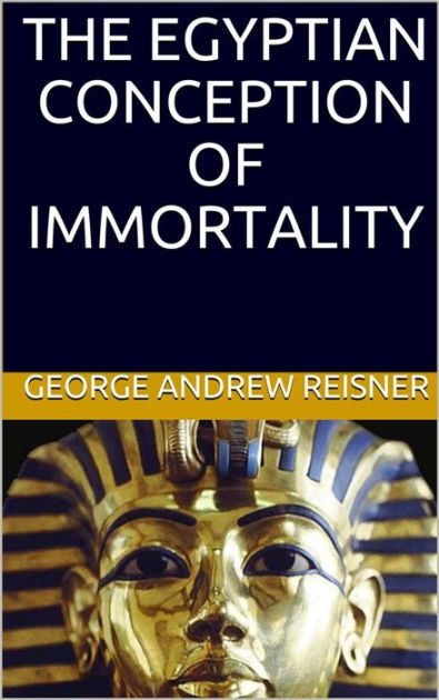 The Egyptian Conception of Immortality by George Andrew Reisner ...