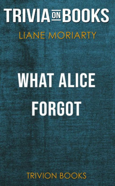 What Alice Forgot by Liane Moriarty(Trivia-On-Books) by Trivion Books ...