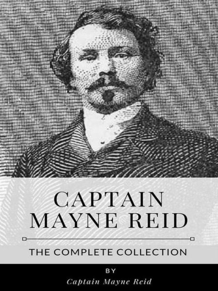Captain Mayne Reid - The Complete Collection by Captain Mayne Reid ...