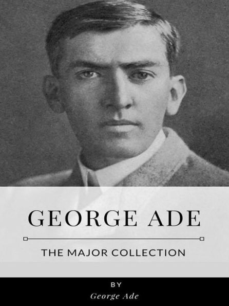 George Ade - The Major Collection by George Ade | eBook | Barnes & Noble®