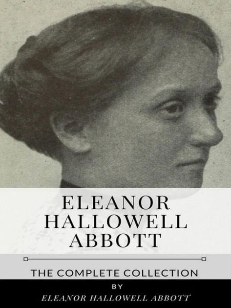Eleanor Hallowell Abbott - The Complete Collection by Eleanor Hallowell ...