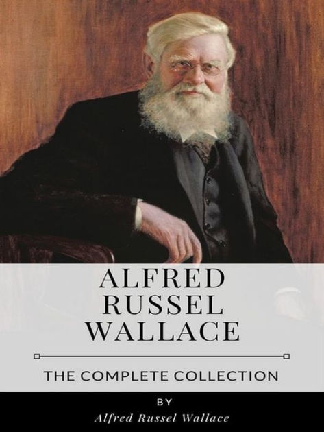Alfred Russel Wallace - The Major Collection by Alfred Russel Wallace ...