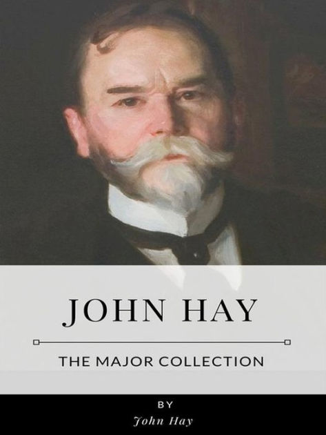 John Hay - The Major Collection by John Hay | eBook | Barnes & Noble®