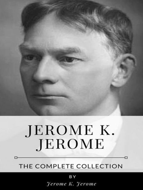 Jerome K. Jerome - The Complete Collection by Jerome K. Jerome | eBook ...