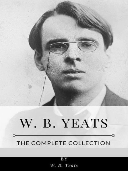 W. B. Yeats - The Complete Collection by William Butler Yeats | eBook | Barnes & Noble®