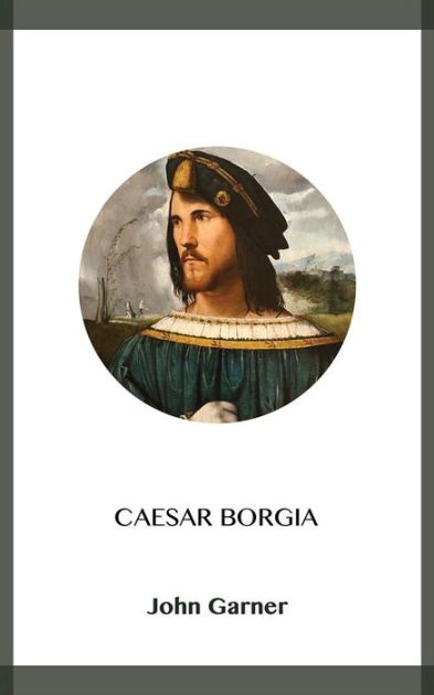 Caesar Borgia by John Garner | eBook | Barnes & Noble®