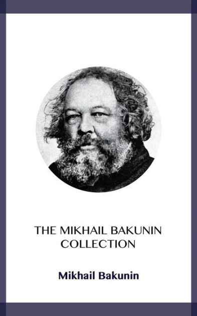 The Mikhail Bakunin Collection by Mikhail Bakunin | eBook | Barnes & Noble®