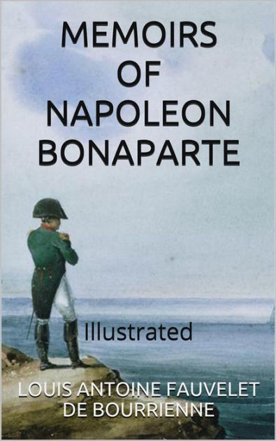 Memoirs of Napoleon Bonaparte -- Illustrated by Louis Antoine Fauvelet ...