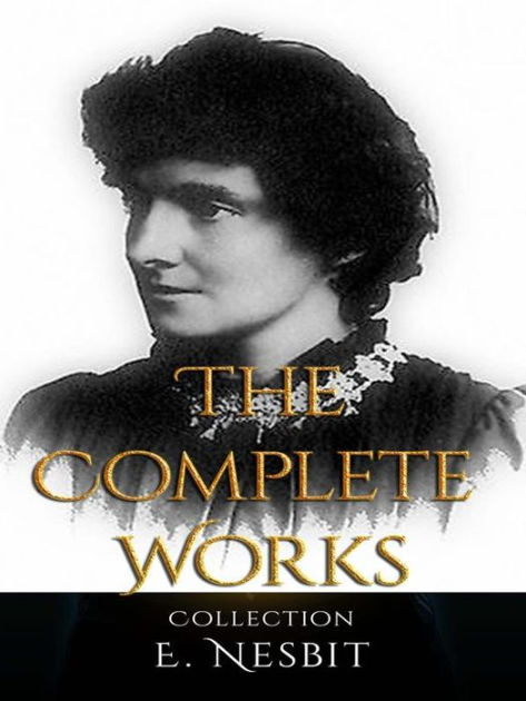 E. Nesbit: The Complete Works by E. Nesbit | eBook | Barnes & Noble®