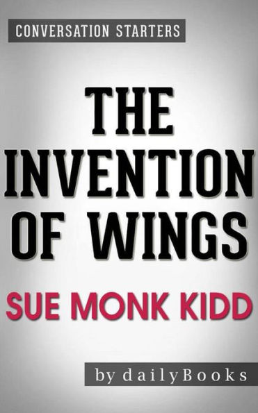 The Invention of Wings: by Sue Monk Kidd Conversation Starters by ...