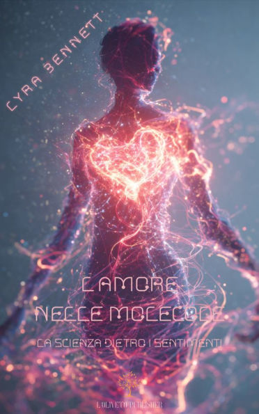 L'amore nelle molecole: La scienza dietro i sentimenti by Lyra Bennett ...