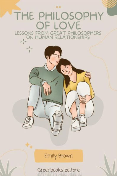 The Philosophy of Love: Lessons from great philosophers on human relationships by Emily Brown ...