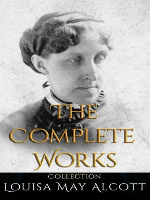 Louisa May Alcott: The Complete Works by Louisa May Alcott | NOOK Book ...