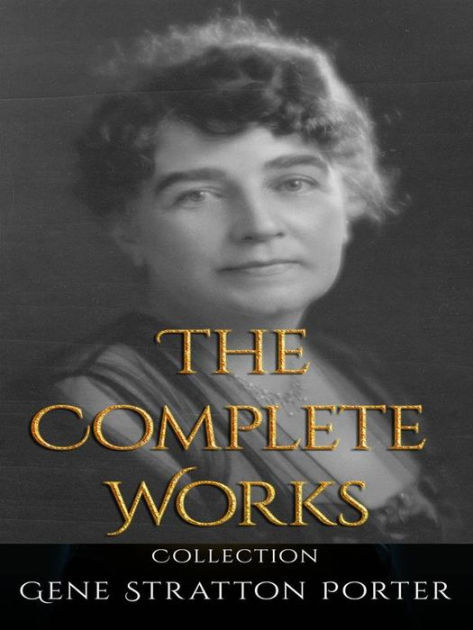 Gene Stratton Porter: The Complete Works by Gene Stratton-Porter ...