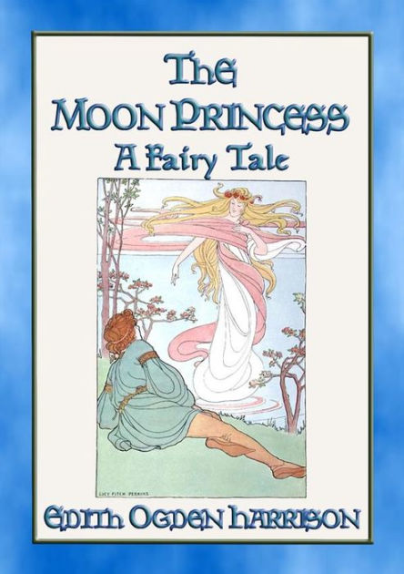 THE MOON PRINCESS - A Fairy Tale by Edith Ogden Harrison | eBook ...