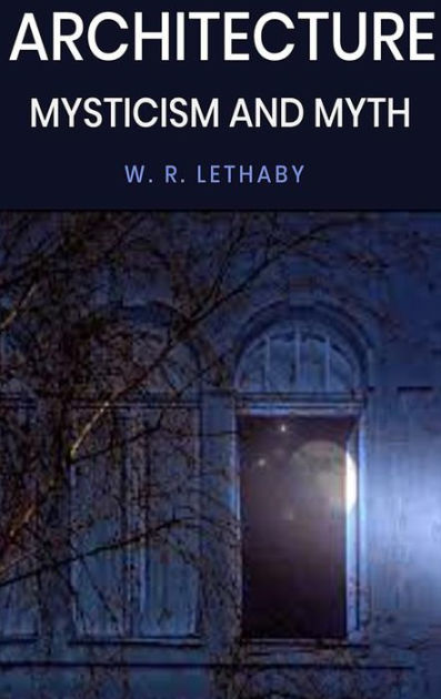 Architecture, Mysticism and Myth by W. R. Lethaby, Paperback | Barnes ...