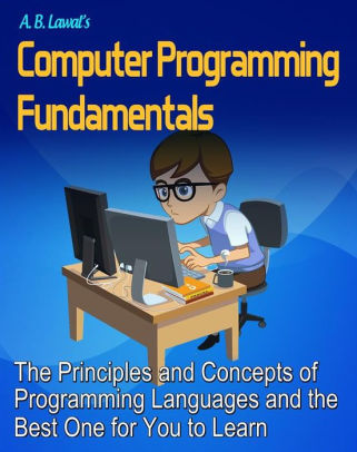 Computer Programming Fundamentals: The Principles and Concepts of ...