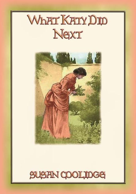 WHAT KATY DID NEXT - the 3rd adventure of Katy Carr by Susan Coolidge ...
