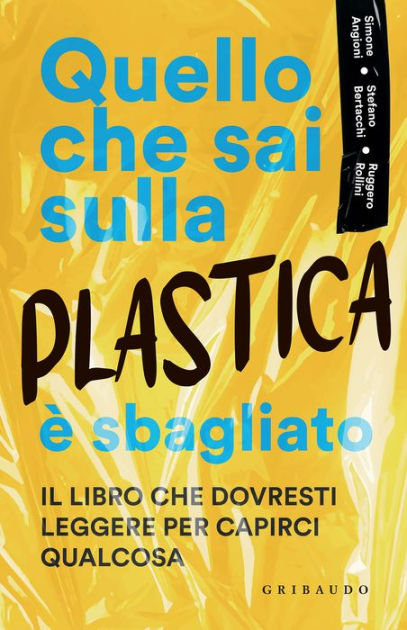 Quello che sai sulla plastica è sbagliato: Il libro che dovresti ...