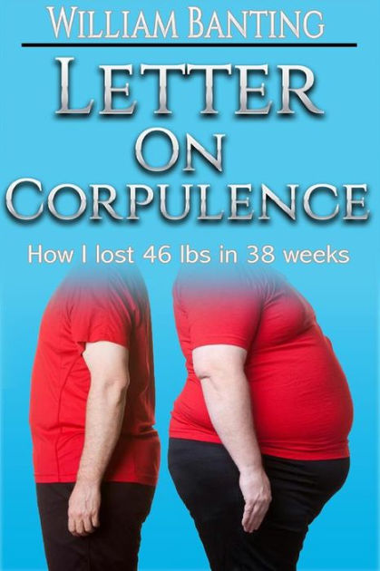Letter on Corpulence - How I lost 46 lbs in 38 weeks by William Banting ...