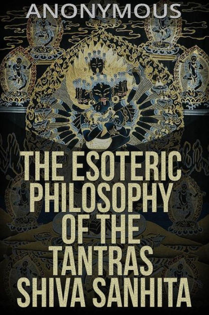 The esoteric Philosophy of the Tantras Shiva Sanhita by Anonymous ...