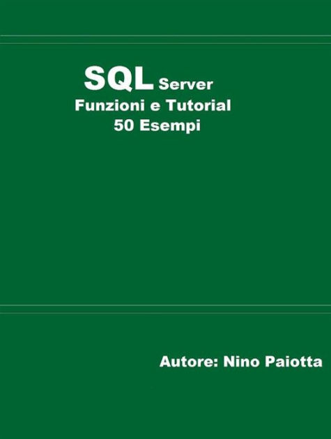 SQL Server Funzioni e tutorial 50 esempi by Nino Paiotta | eBook ...