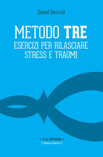Metodo TRE: Esercizi per rilasciare stress e traumi by David Berceli ...