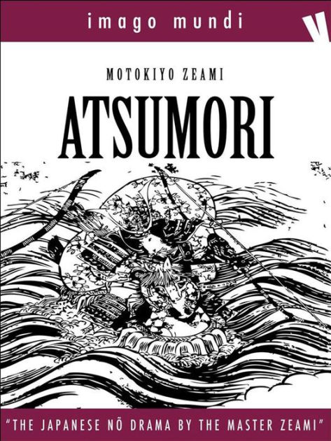 Atsumori: The japanese Noh drama by the Master Zeami Motokiyo by Zeami ...