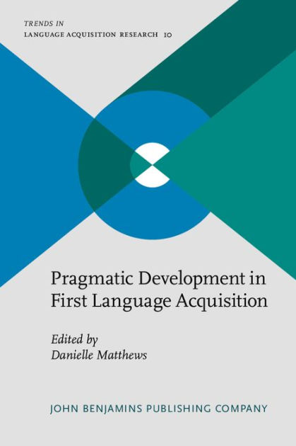 Pragmatic Development in First Language Acquisition by Danielle ...