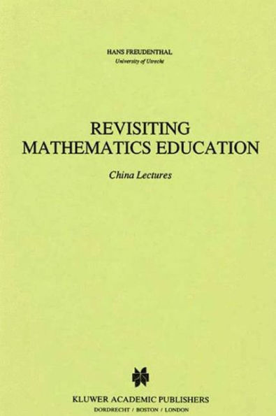 Revisiting Mathematics Education: China Lectures by Hans Freudenthal ...