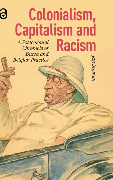 Colonialism, Capitalism and Racism: A Postcolonial Chronicle of Dutch ...