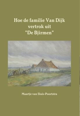 Hoe de familie Van Dijk vertrok uit "De Bjirmen" by Maartje Van Sluis ...