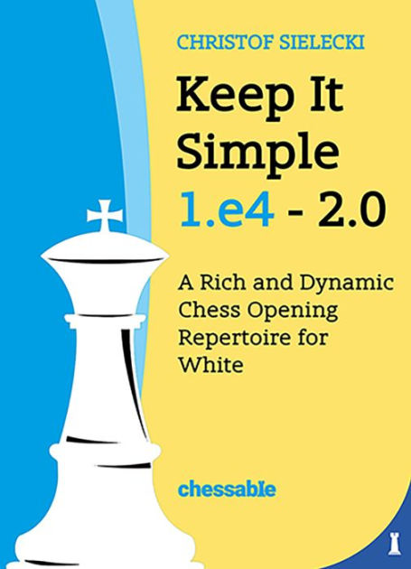 Keep It Simple 1.e4 2.0: A Rich and Dynamic Chess Opening Repertoire ...