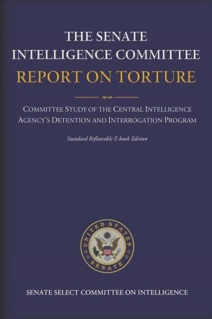 The Senate Intelligence Committee Report on Torture: Complete Standard ...
