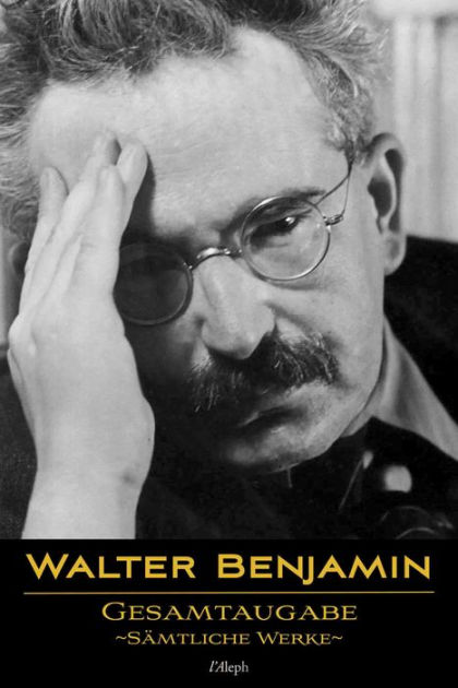 Walter Benjamin: Gesamtausgabe - Sämtliche Werke: Neue überarbeitete ...