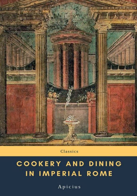 Cookery and Dining in Imperial Rome by Apicius, Paperback | Barnes & Noble®