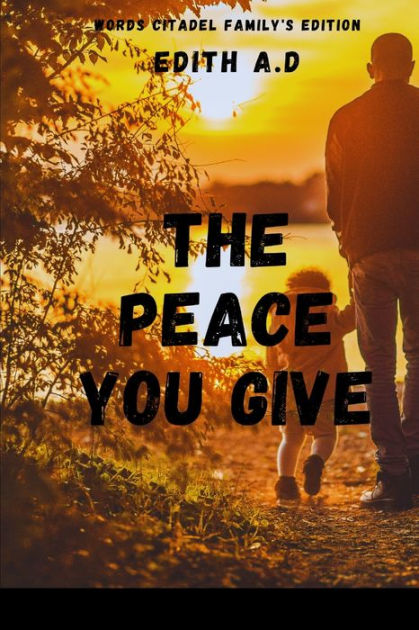 THE PEACE YOU GIVE by AD EDITH, WORDS CITADEL FAMILY, Paperback ...